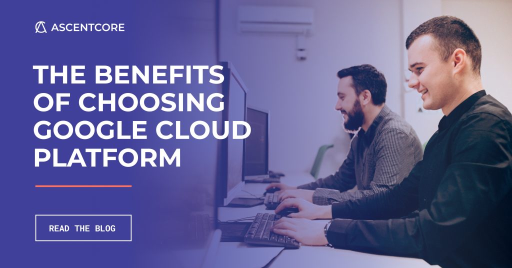 The Benefits of Choosing Google Cloud Platform - AscentCore