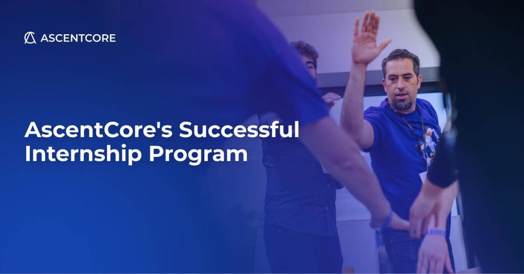 How we successfully run our internship program - AscentCore