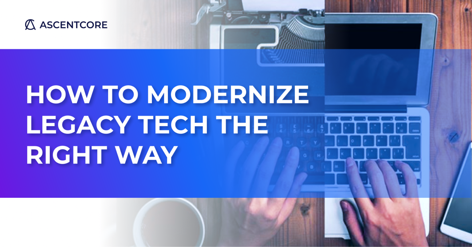 How to Modernize Legacy Tech the Right Way - AscentCore