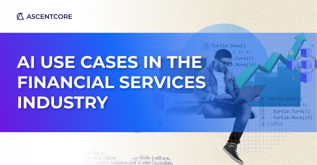 AI Use Cases in the Financial Services Industry - AscentCore