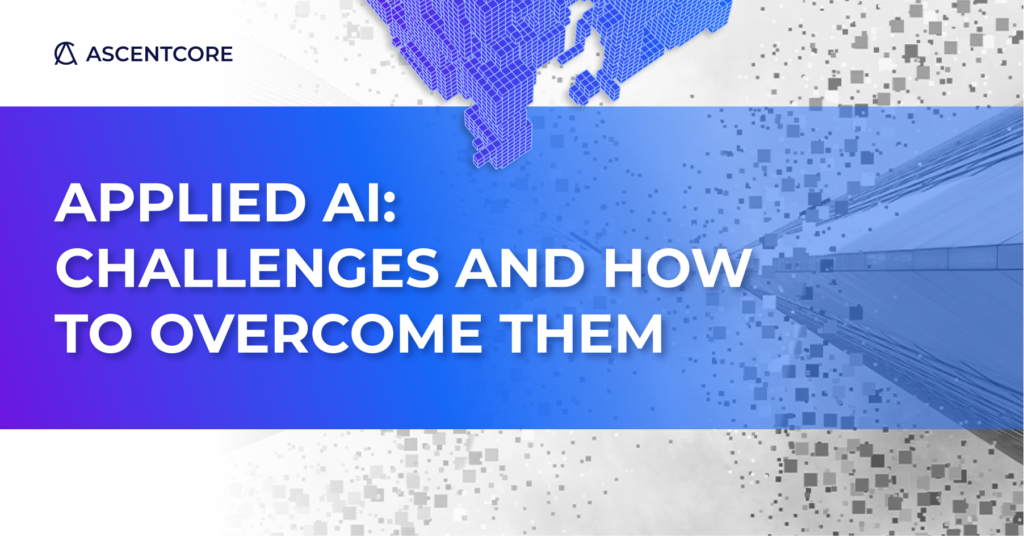 Applied AI: Challenges and How to Overcome Them - AscentCore