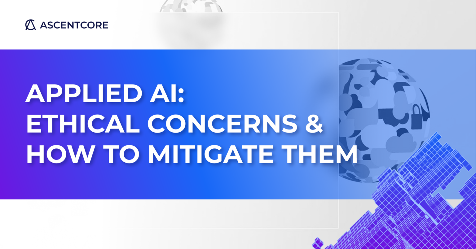 Applied AI: Ethical Concerns & How to Mitigate Them - AscentCore