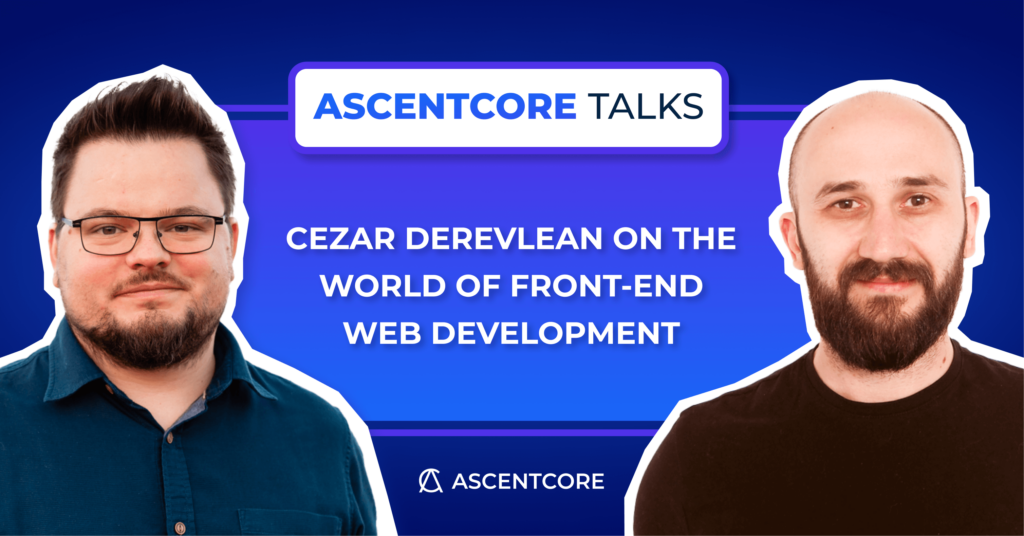 AscentCore Talks: Cezar Derevlean On The World of Front-End Web Development - AscentCore
