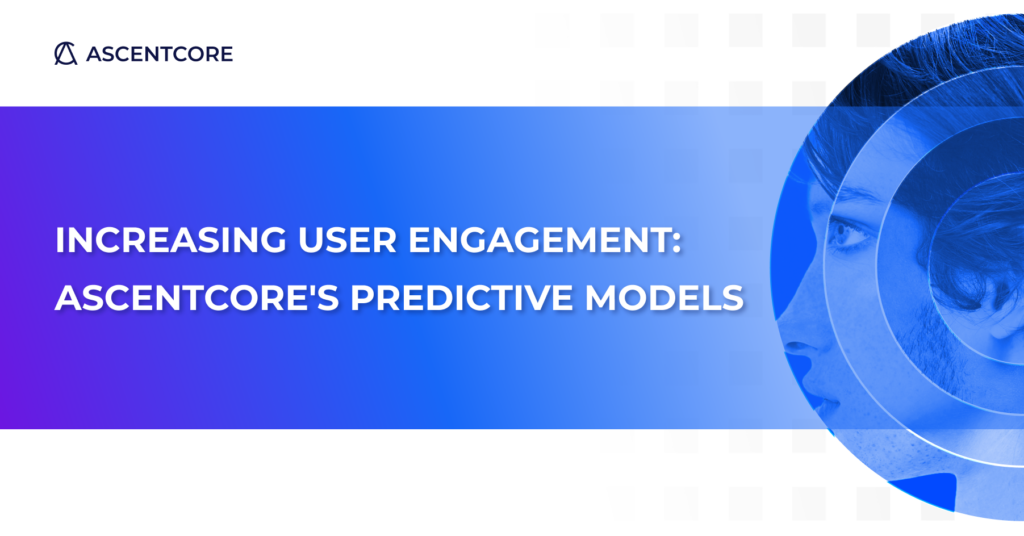 Increasing User Engagement: AscentCore's Predictive Models - AscentCore