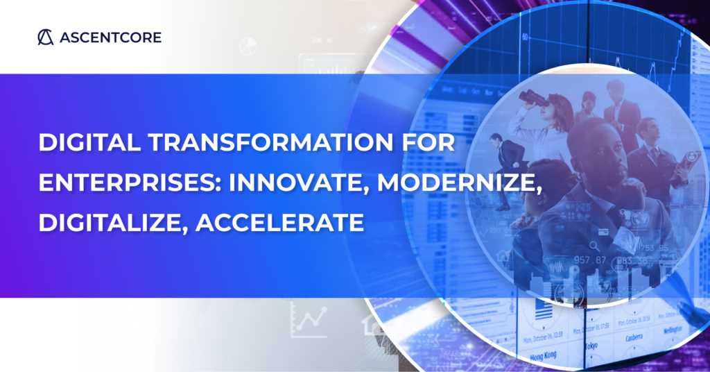 Digital Transformation for Enterprises: Innovate, Modernize, Digitalize, Accelerate - AscentCore